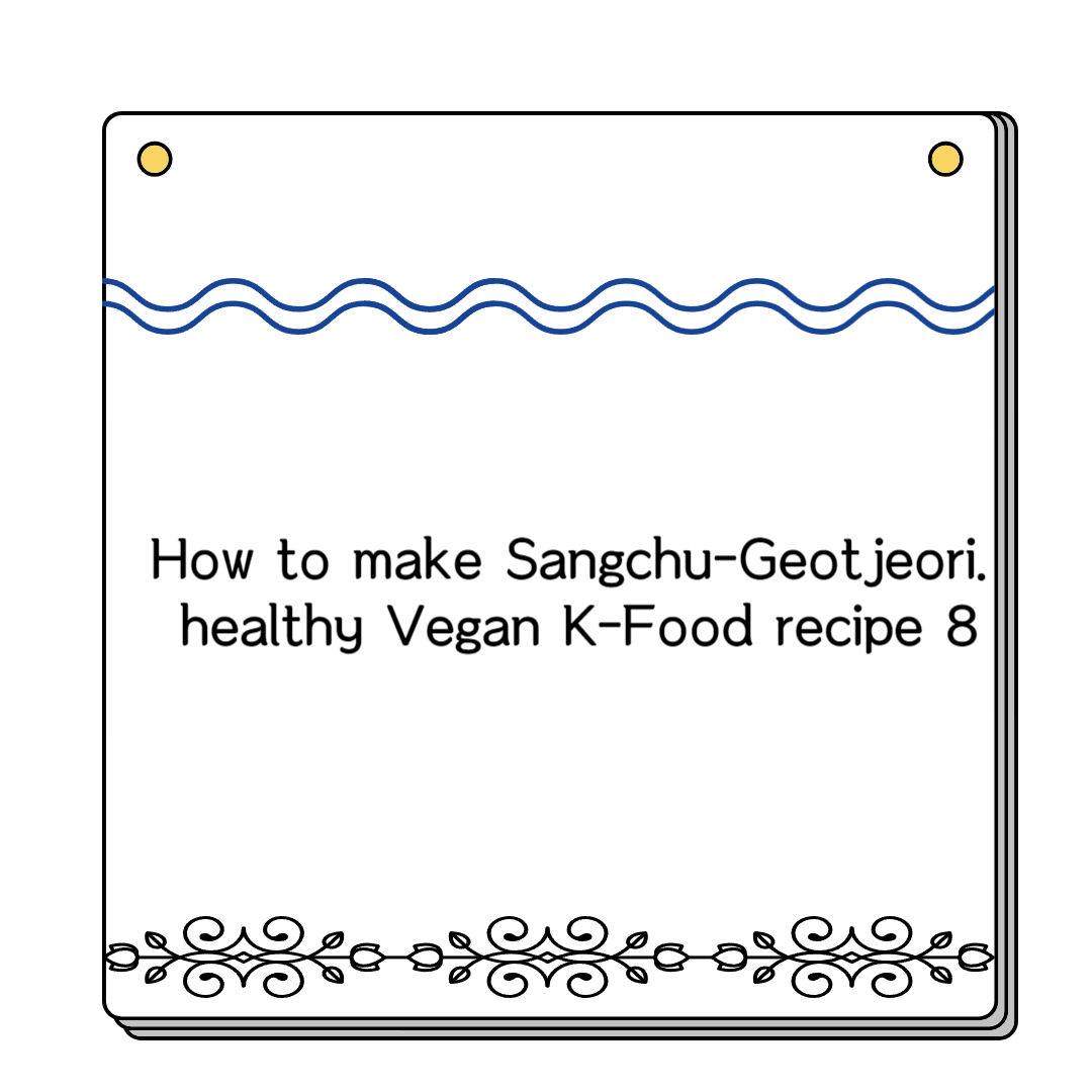 How to make Sangchu-Geotjeori. healthy Vegan K-Food recipe 8 - 초이칸 블로그
